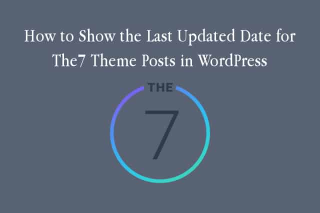 How to Show the Last Updated Date for The7 Theme Posts in WordPress