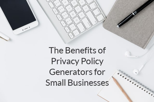 The Benefits of Privacy Policy Generators for Small Businesses